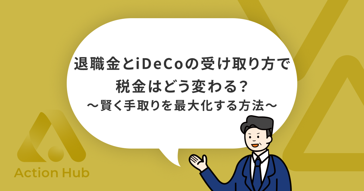 退職金とiDeCoの受け取り方で税金はどう変わる？賢く手取りを最大化する方法 | Action Hub
